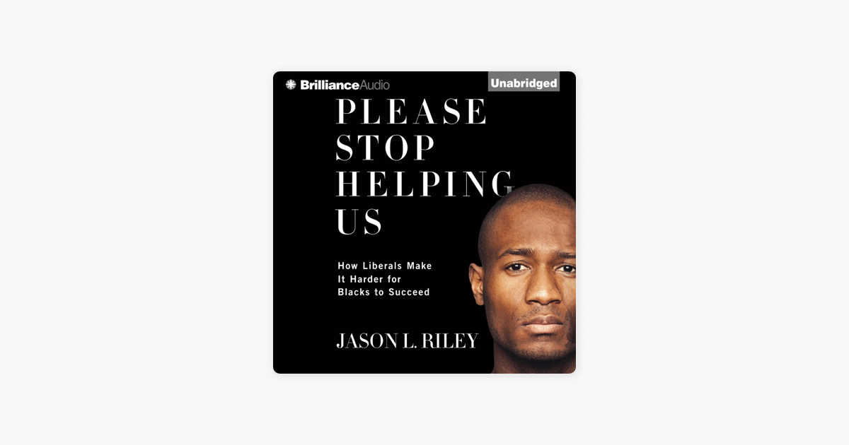 ‎Please Stop Helping Us: How Liberals Make It Harder for Blacks to ...