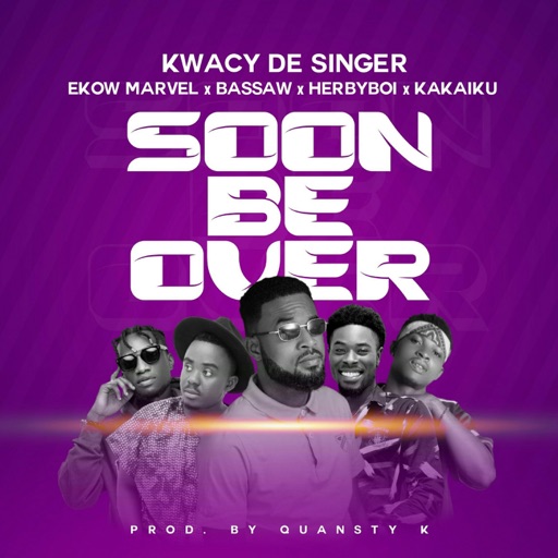 Soon Be Over (feat. Ekow Marvel, Bassaw, HerbyBoi & Kakaiku) by Kwacy ...