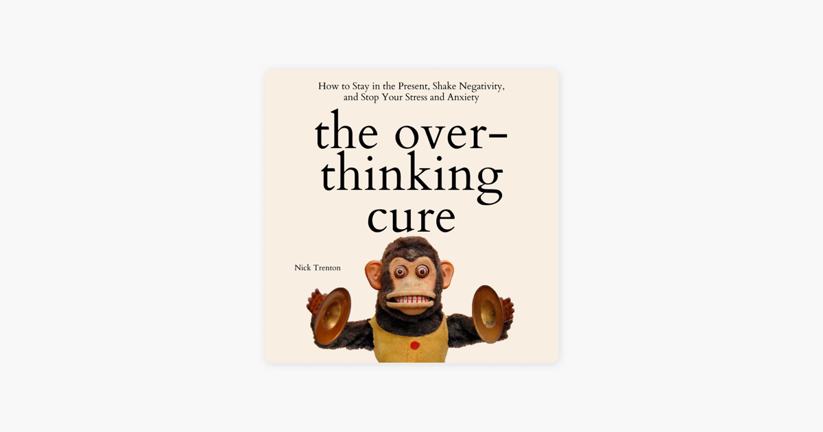 ‎The Overthinking Cure: How to Stay in the Present, Shake Negativity ...