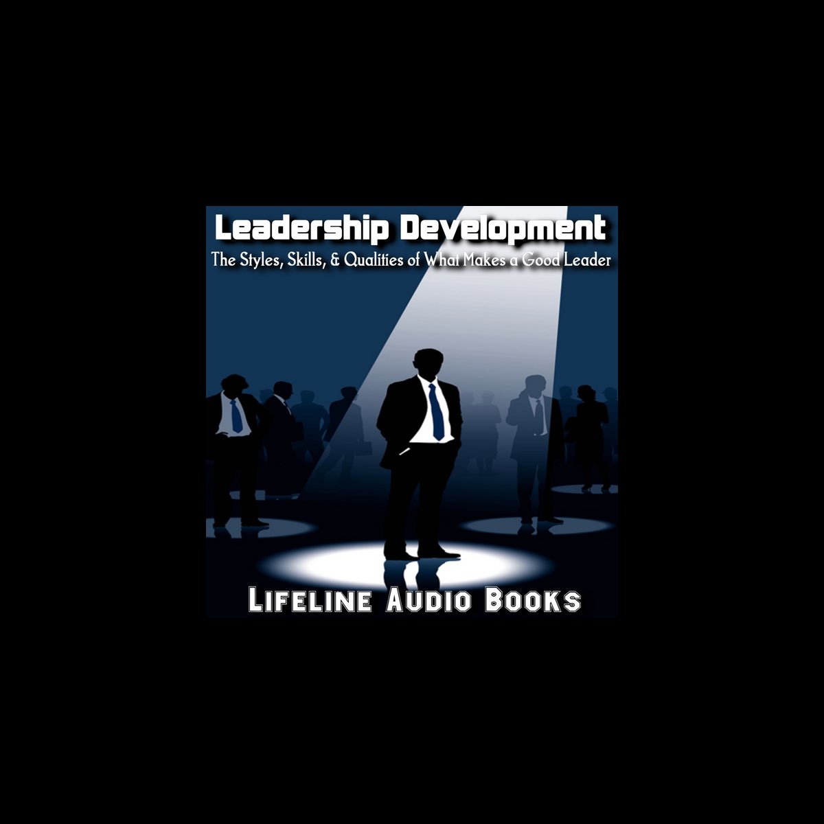  Leadership Development The Styles Skills And Qualities Of What 