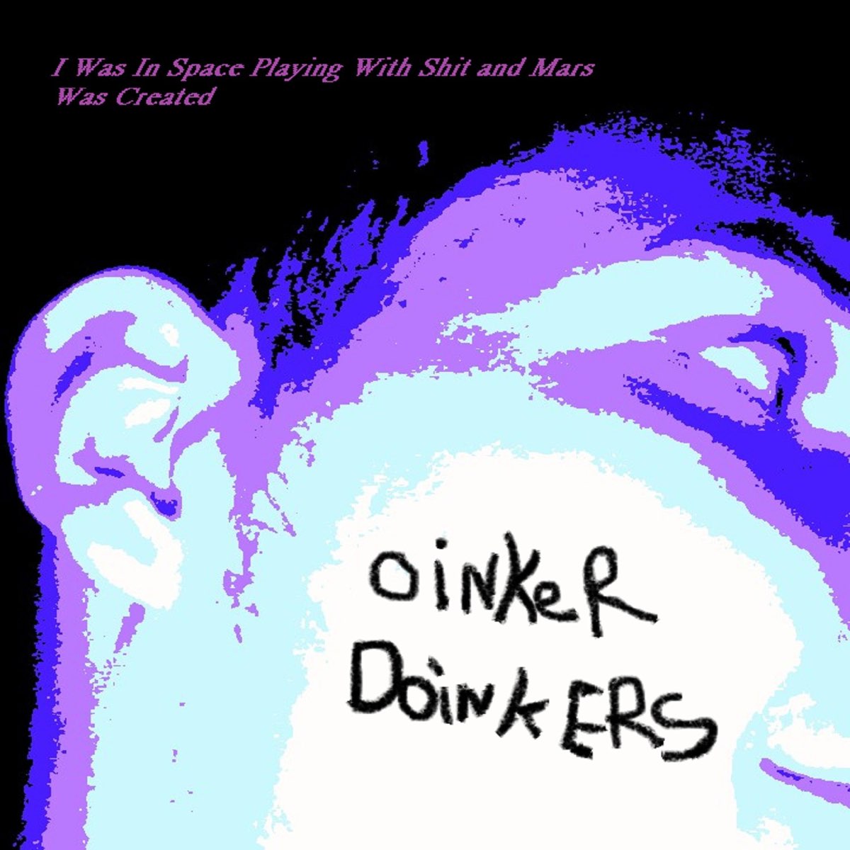 ‎Oinker Doinkersの「I Was In Space Playing With Shit and Mars Was Created ...