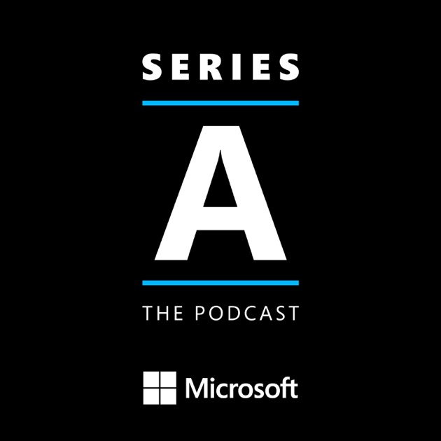 Series A - The Podcast by Microsoft for Startups on Apple Podcasts