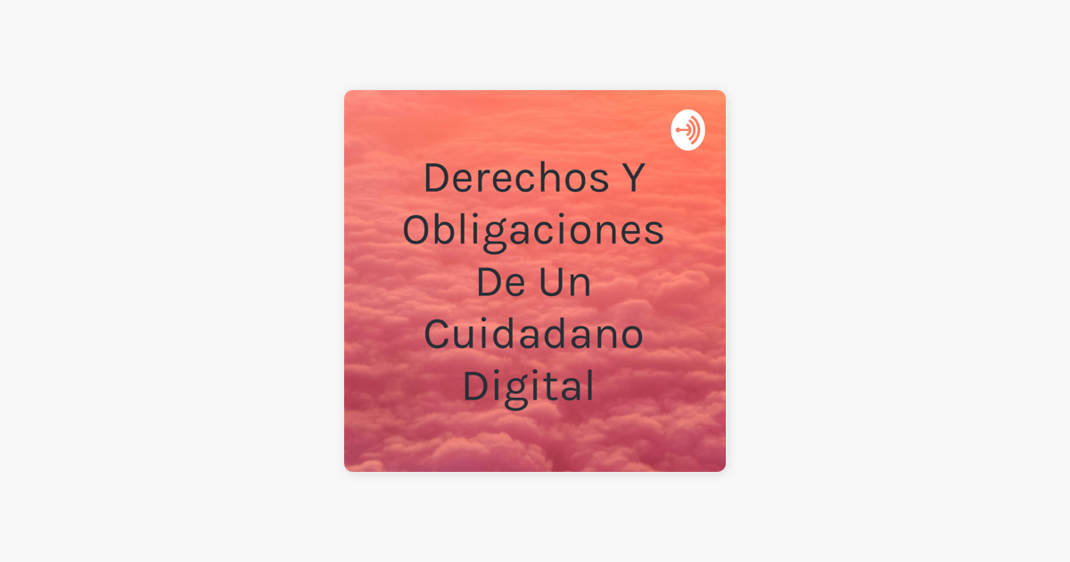 Derechos Y Obligaciones De Un Cuidadano Digital on Apple Podcasts Derechos Y Obligaciones De Un Cuidadano Digital on Apple Podcasts