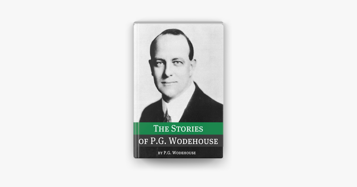 ‎The Stories of P.G. Wodehouse (Annotated with biography about the life ...