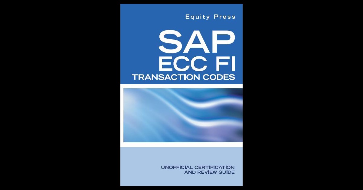 SAP ECC FI Transaction Codes: Unofficial Certification and Review Guide ...